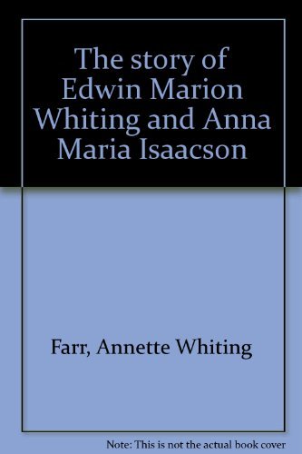 The Story of Edwin Marion Whiting and Anna Maria Isaacson Annette W. F ...