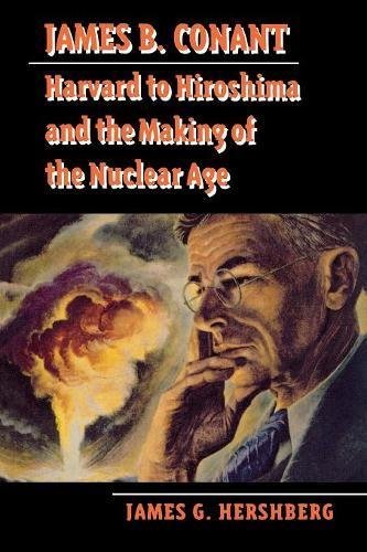 James B. Conant: Harvard to Hiroshima and the Making of the Nuclear Ag ...